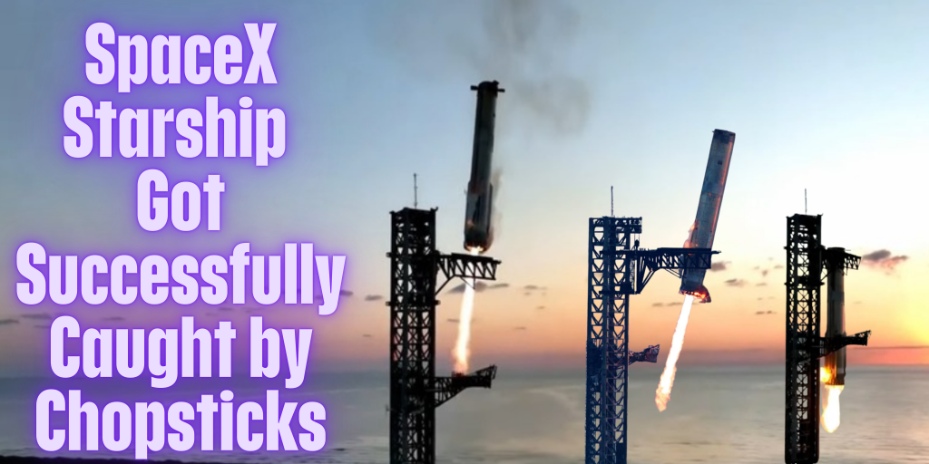 SpaceX Starship Get Successfully Caught by Chopsticks