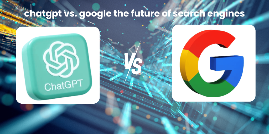 ChatGPT vs. Google The Future of Search Engines